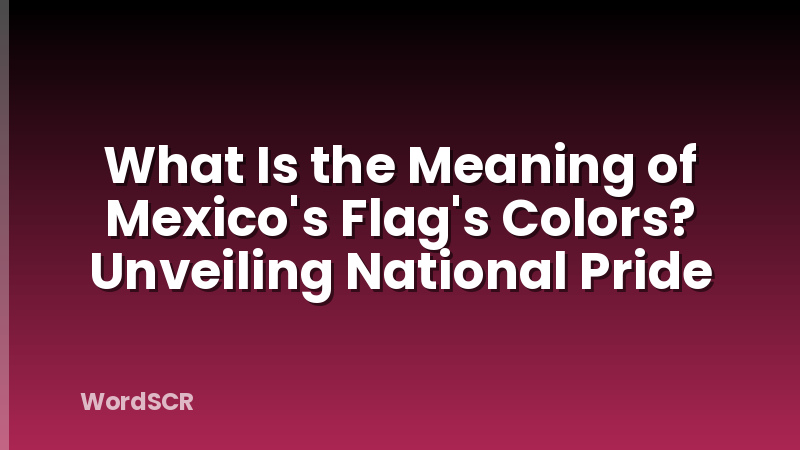 What Is The Meaning Of Mexico's Flag's Colors? Unveiling National Pride ...