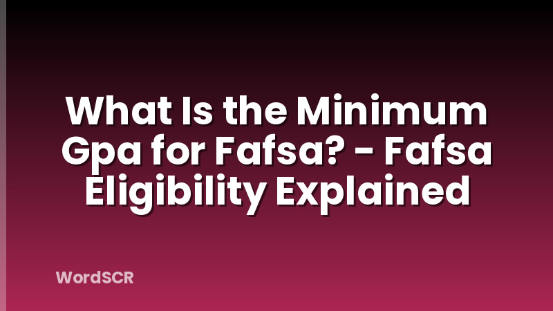 What Is The Minimum Gpa For Fafsa? - Fafsa Eligibility Explained | WordSCR