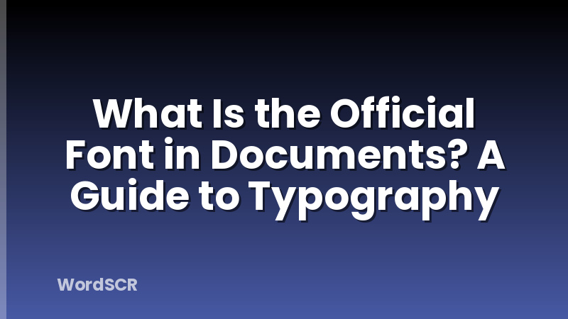 What Is The Official Font In Documents? A Guide To Typography | WordSCR
