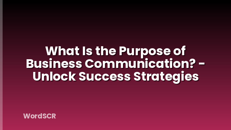 What Is The Purpose Of Business Communication? - Unlock Success ...