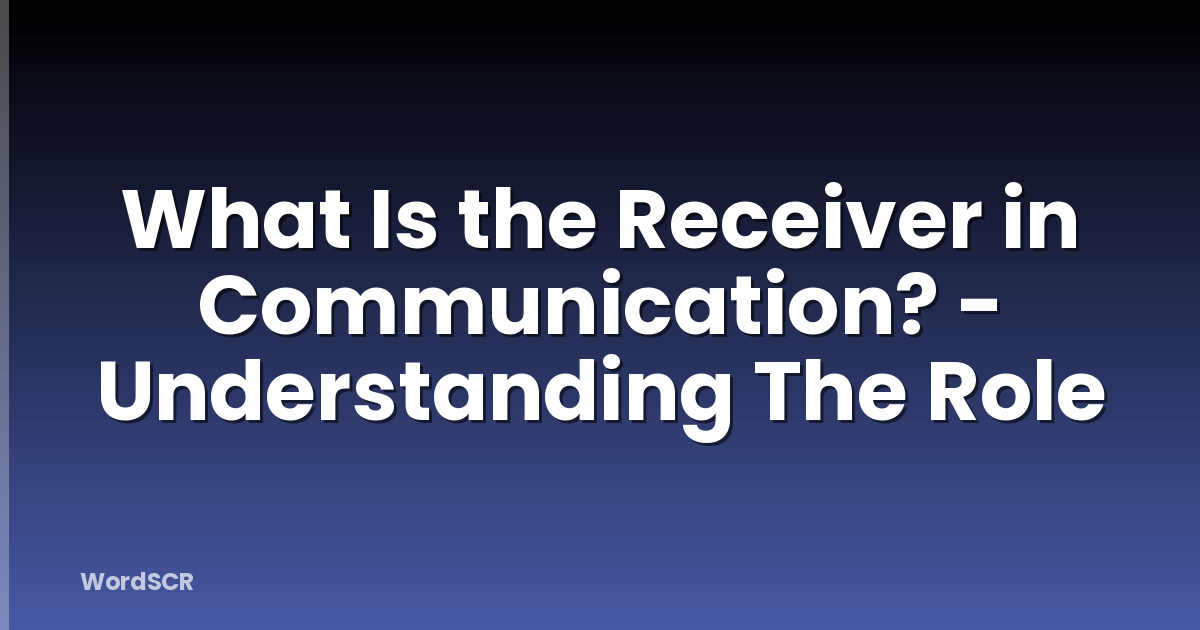 What Is The Receiver In Communication? - Understanding The Role | WordSCR