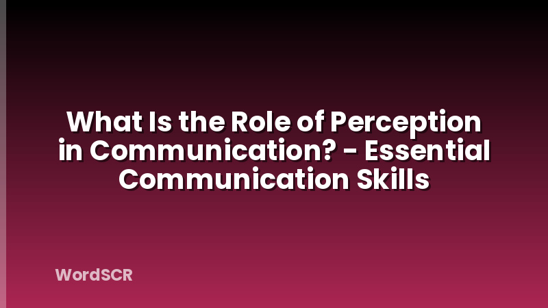 What Is The Role Of Perception In Communication? - Essential ...