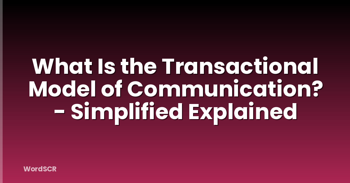 What Is The Transactional Model Of Communication? - Simplified ...