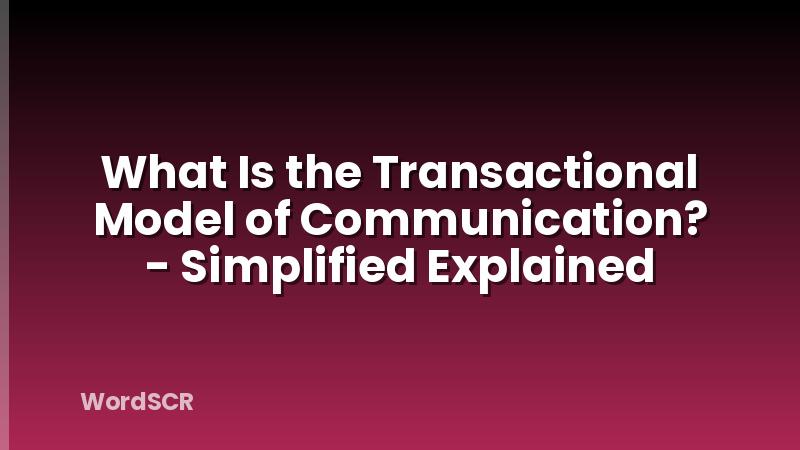 What Is The Transactional Model Of Communication? - Simplified ...