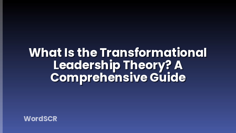 What Is The Transformational Leadership Theory? A Comprehensive Guide ...