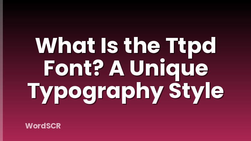 What Is The Ttpd Font? A Unique Typography Style | WordSCR