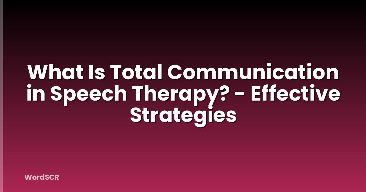 What Is Total Communication In Speech Therapy? - Effective Strategies ...