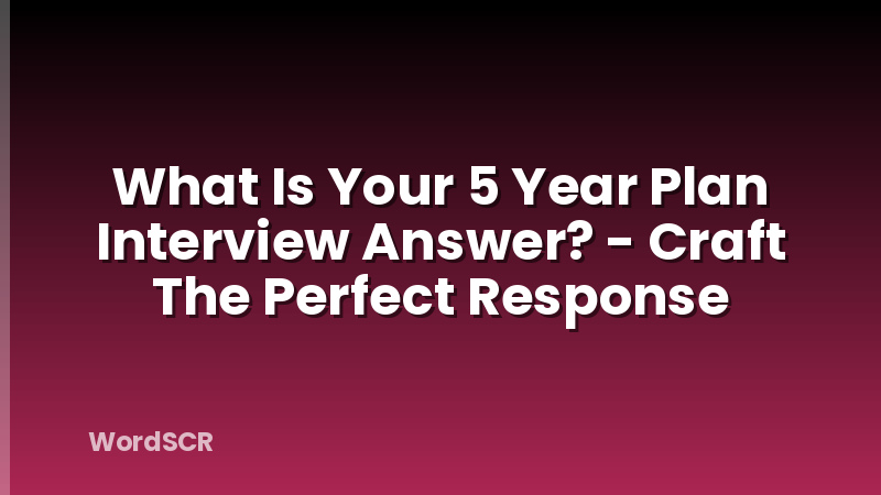 What Is Your 5 Year Plan Interview Answer? - Craft The Perfect Response ...