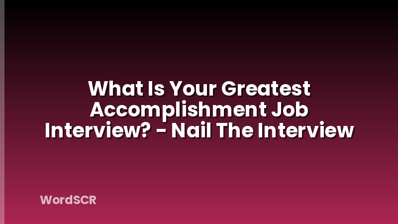 What Is Your Greatest Accomplishment Job Interview? - Nail The ...