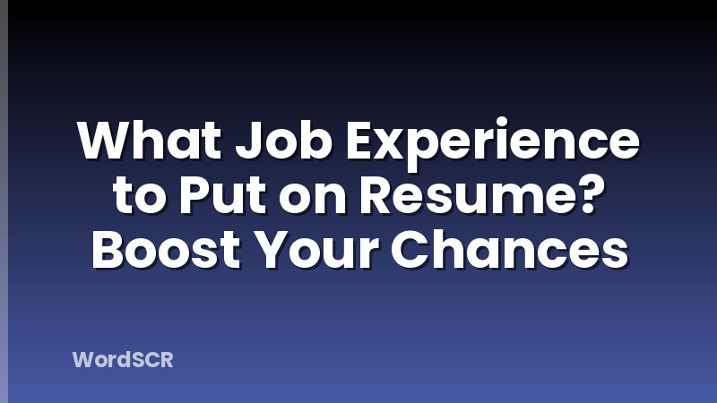 What Job Experience To Put On Resume? Boost Your Chances | WordSCR