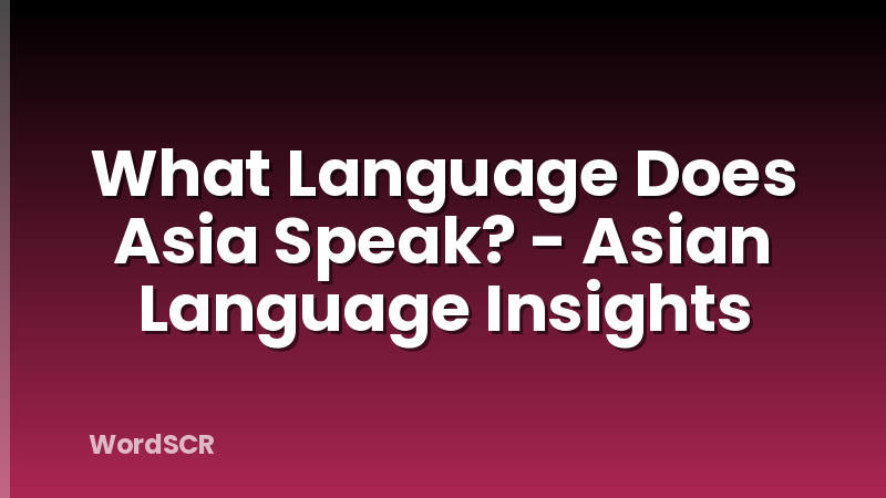 What Language Does Asia Speak? - Asian Language Insights | WordSCR