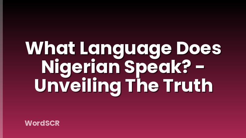 What Language Does Nigerian Speak? - Unveiling The Truth | WordSCR