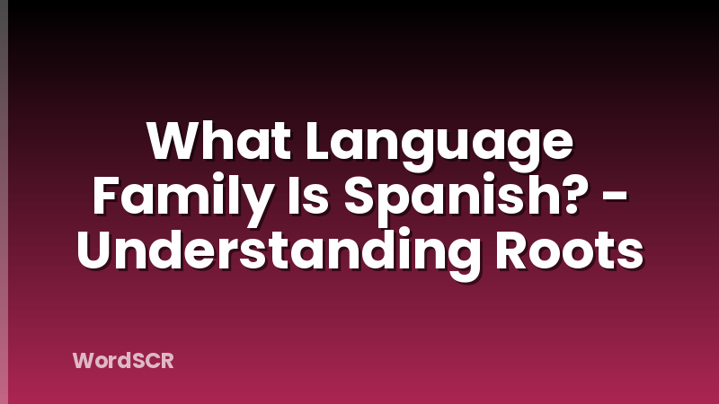 What Language Family Is Spanish? - Understanding Roots | WordSCR