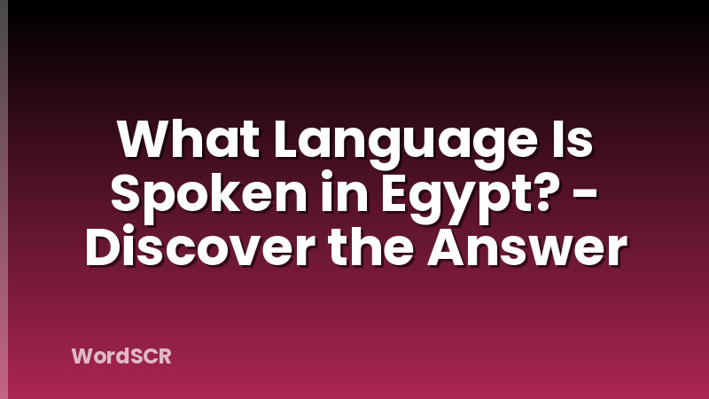 What Language Is Spoken In Egypt? - Discover The Answer | WordSCR