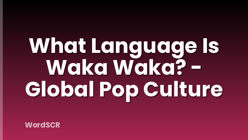 What Language Is Waka Waka? - Global Pop Culture | WordSCR