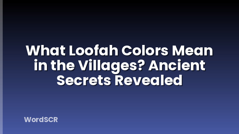 What Loofah Colors Mean In The Villages? Ancient Secrets Revealed | WordSCR