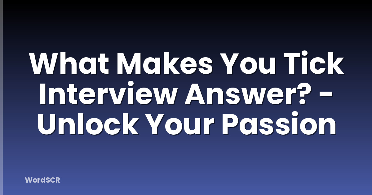What Makes You Tick Interview Answer? - Unlock Your Passion | WordSCR