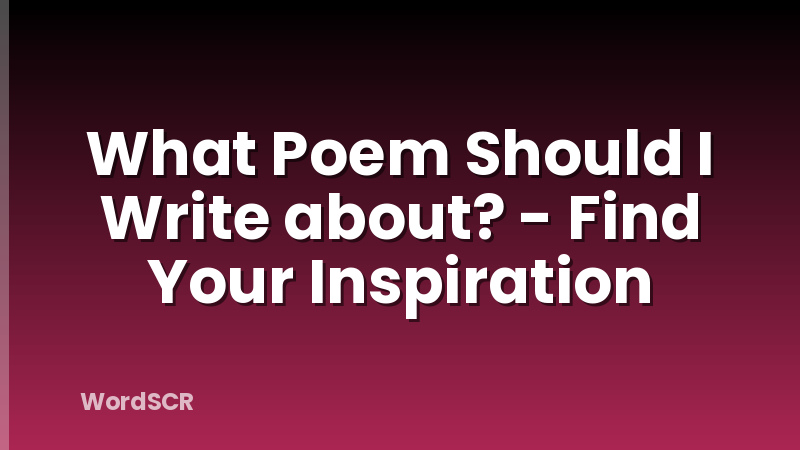 What Poem Should I Write About? - Find Your Inspiration | WordSCR