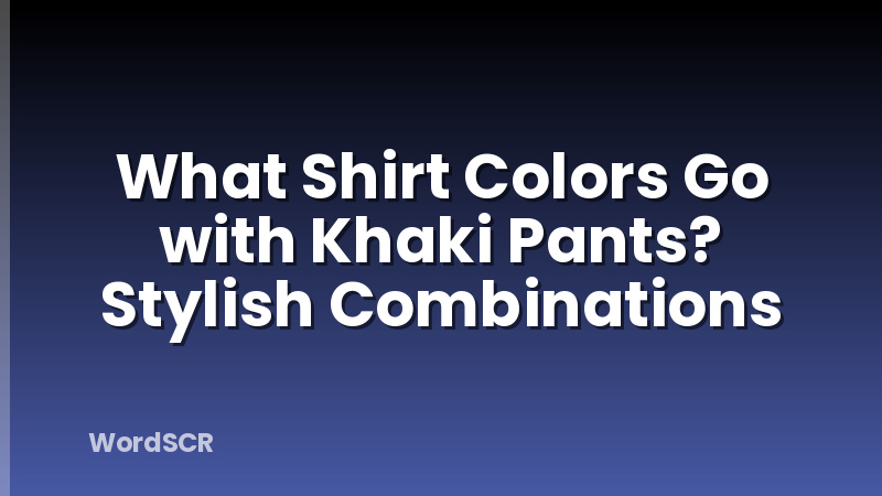 What Shirt Colors Go With Khaki Pants? Stylish Combinations | WordSCR