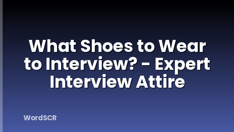 What Shoes To Wear To Interview? - Expert Interview Attire | WordSCR