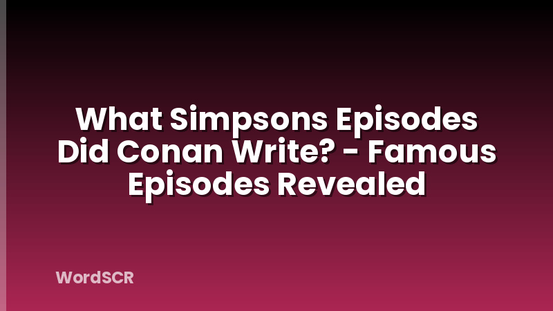 What Simpsons Episodes Did Conan Write? - Famous Episodes Revealed ...