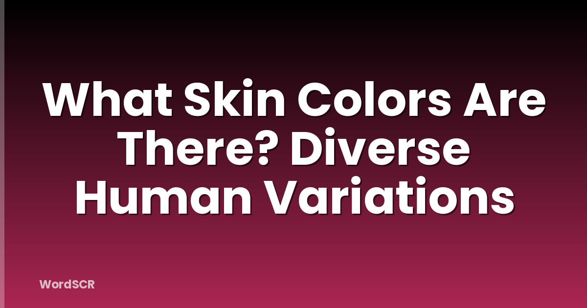 What Skin Colors Are There? Diverse Human Variations | WordSCR