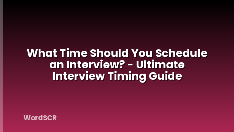 What Time Should You Schedule An Interview? - Ultimate Interview Timing ...