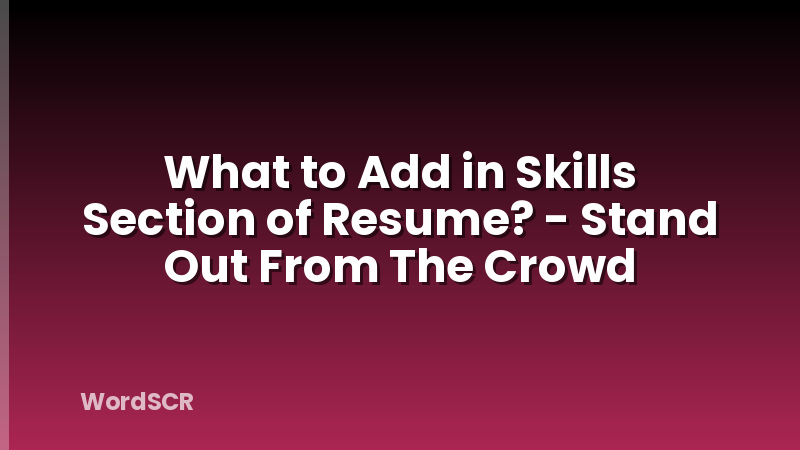 What To Add In Skills Section Of Resume? - Stand Out From The Crowd ...