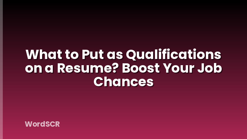 What To Put As Qualifications On A Resume? Boost Your Job Chances | WordSCR