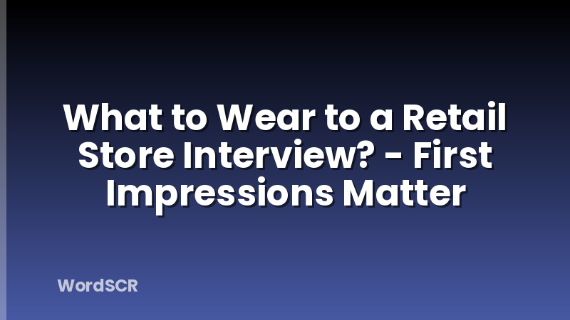 What To Wear To A Retail Store Interview? - First Impressions Matter ...