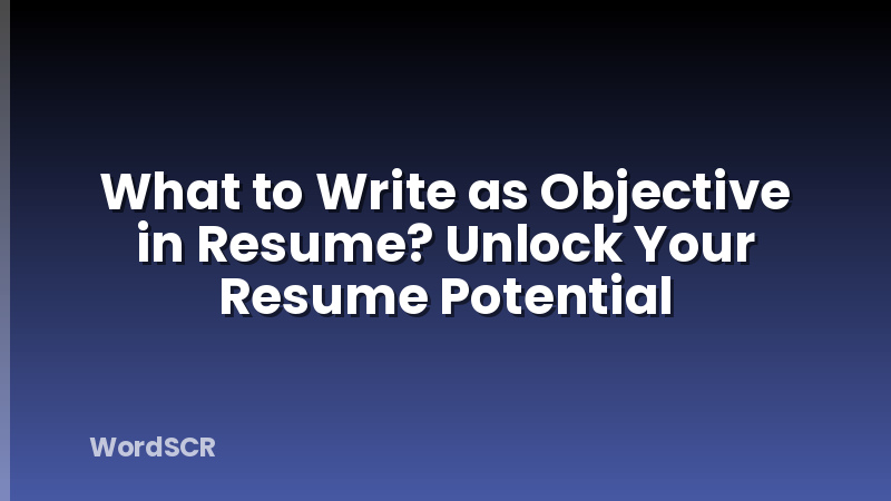 What To Write As Objective In Resume? Unlock Your Resume Potential ...