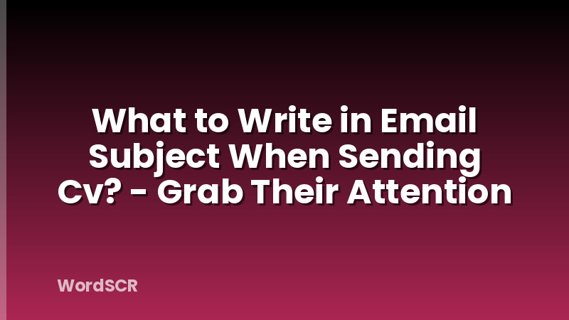 What To Write In Email Subject When Sending Cv? - Grab Their Attention ...