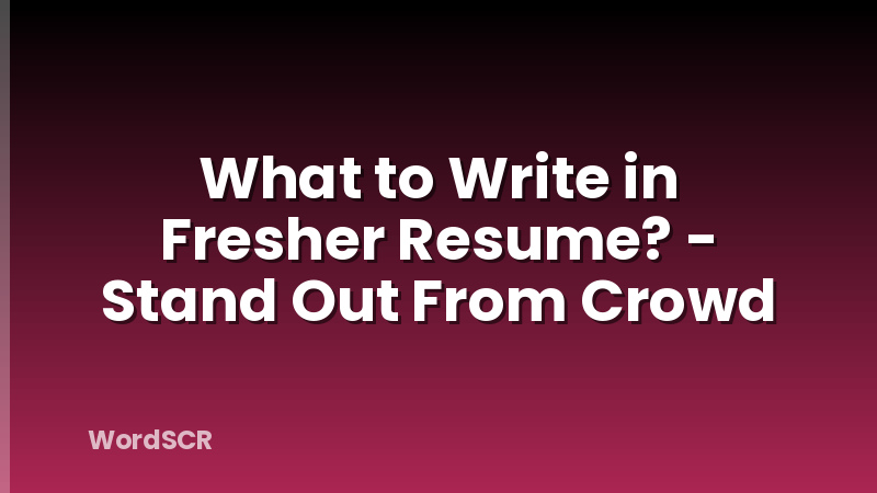 What To Write In Fresher Resume? - Stand Out From Crowd | WordSCR