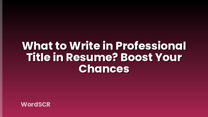 What To Write In Professional Title In Resume? Boost Your Chances | WordSCR