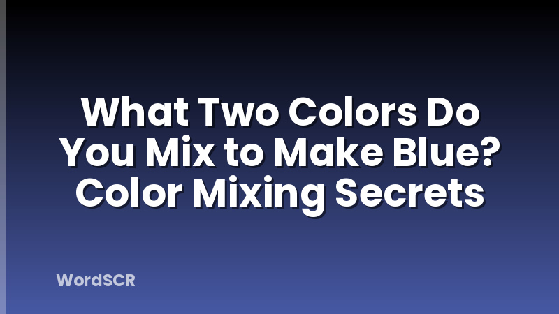 What Two Colors Do You Mix To Make Blue? Color Mixing Secrets | WordSCR