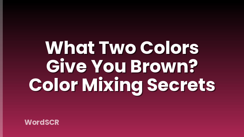 What Two Colors Give You Brown? Color Mixing Secrets | WordSCR