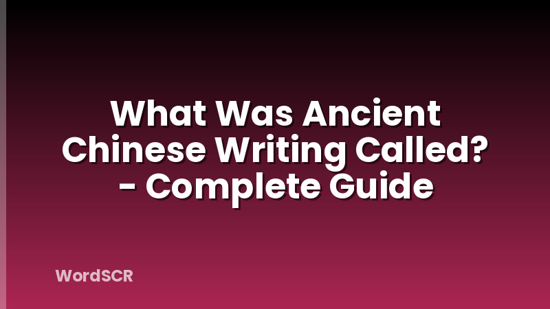 What Was Ancient Chinese Writing Called? - Complete Guide | WordSCR