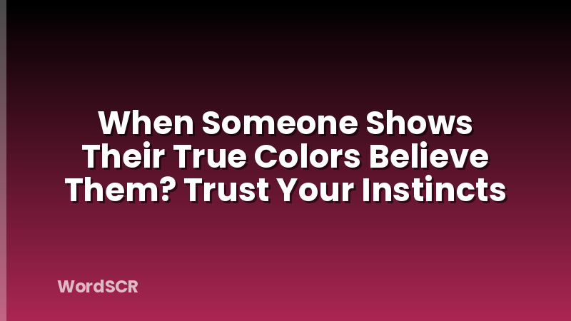 When Someone Shows Their True Colors Believe Them? Trust Your Instincts ...