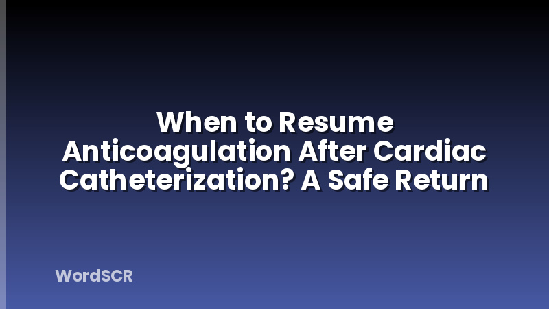 When To Resume Anticoagulation After Cardiac Catheterization? A Safe ...