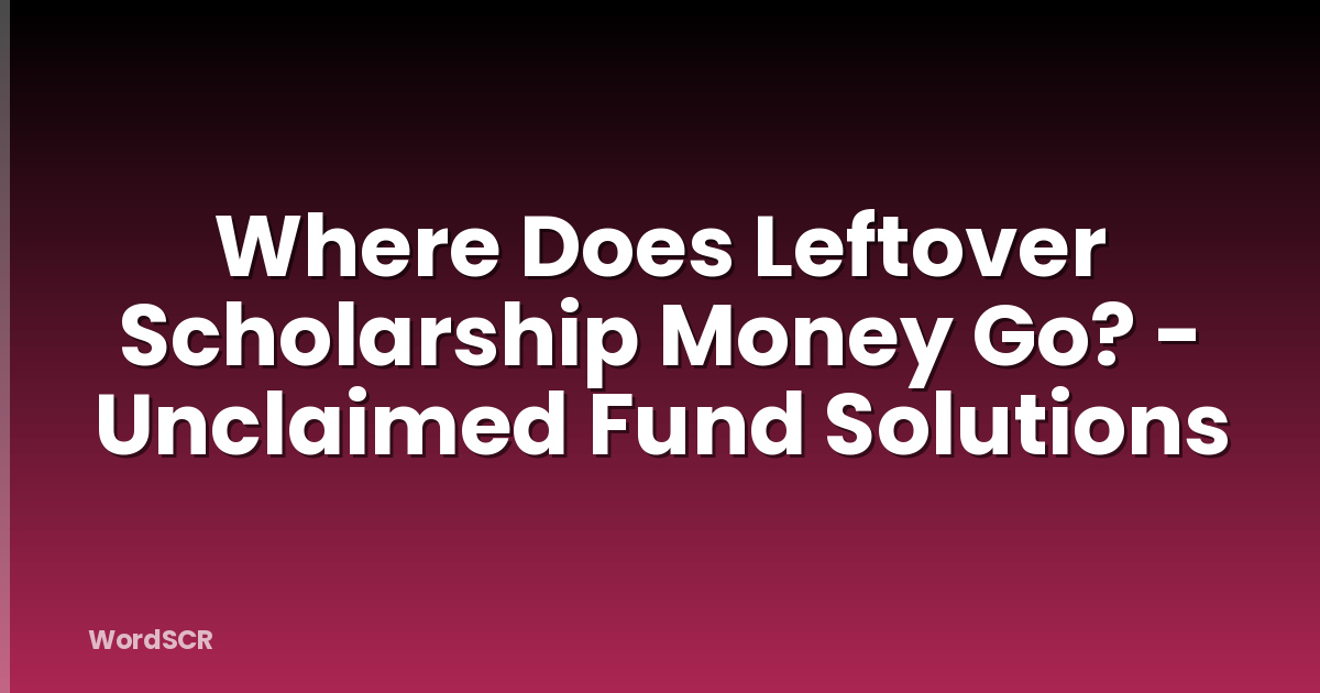 Where Does Leftover Scholarship Money Go? - Unclaimed Fund Solutions ...