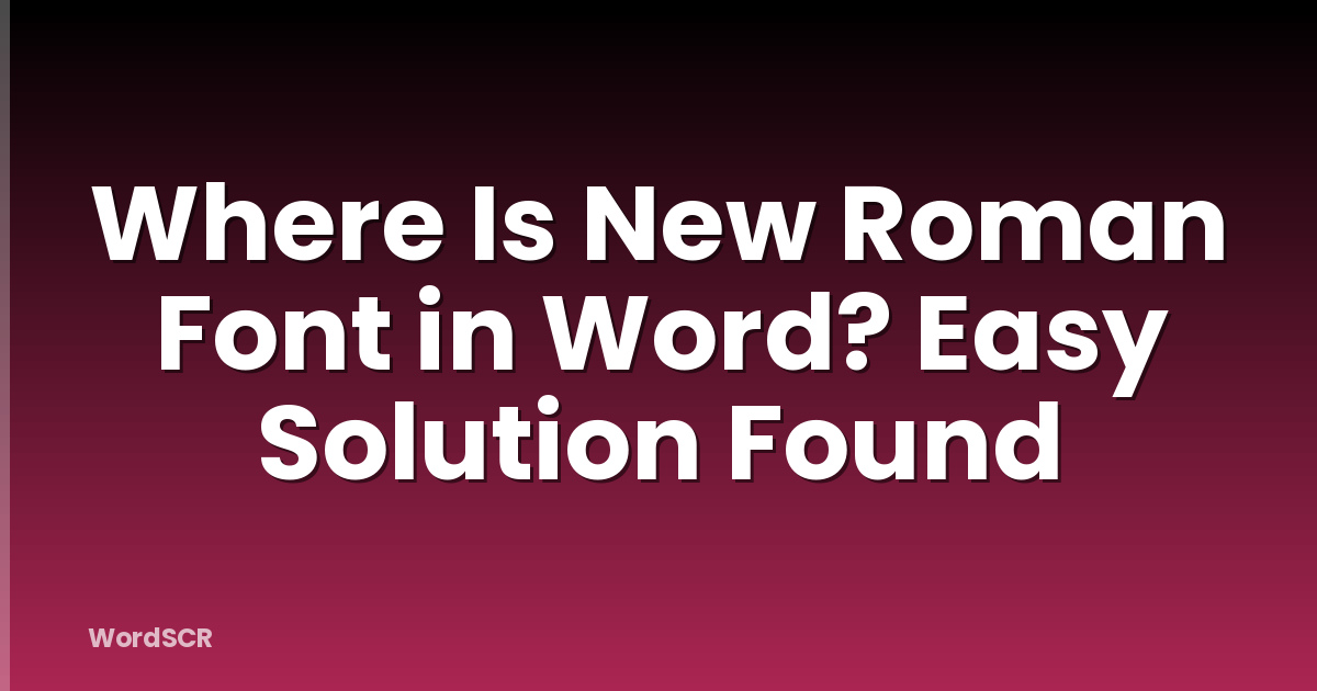 Where Is New Roman Font In Word? Easy Solution Found | WordSCR