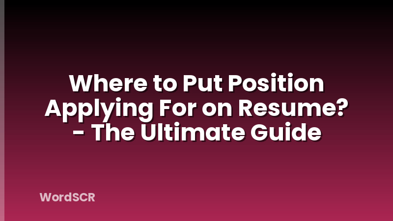 Where To Put Position Applying For On Resume? - The Ultimate Guide ...