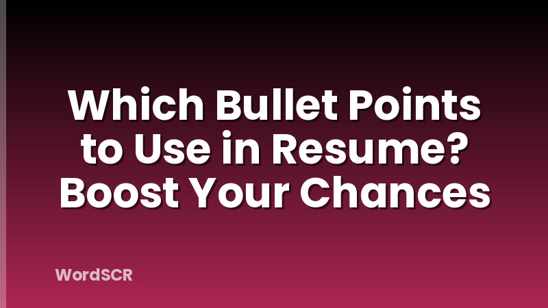 Which Bullet Points To Use In Resume? Boost Your Chances | WordSCR