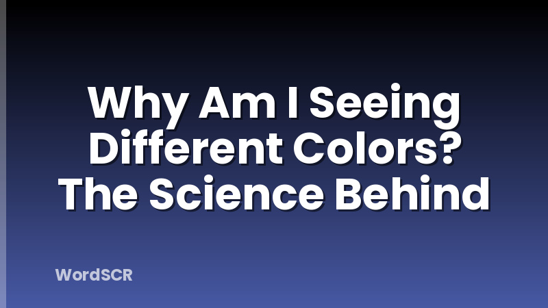 Why Am I Seeing Different Colors? The Science Behind | WordSCR