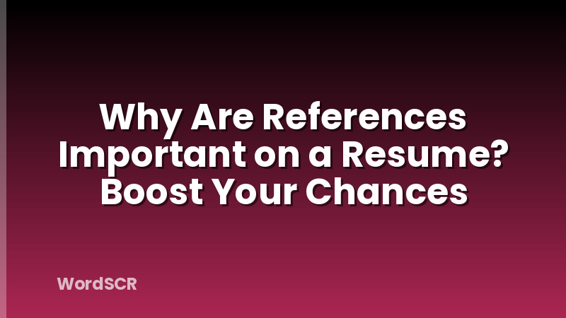 Why Are References Important On A Resume? Boost Your Chances | WordSCR