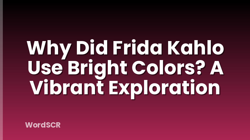Why Did Frida Kahlo Use Bright Colors? A Vibrant Exploration | WordSCR