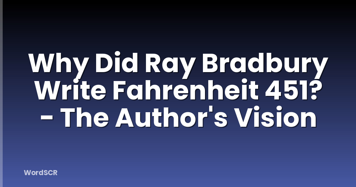 Why Did Ray Bradbury Write Fahrenheit 451? - The Author's Vision | WordSCR