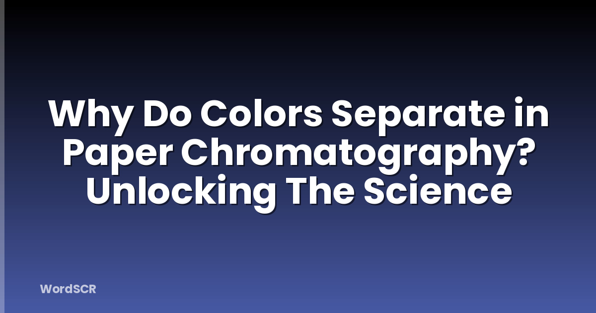 Why Do Colors Separate In Paper Chromatography? Unlocking The Science ...