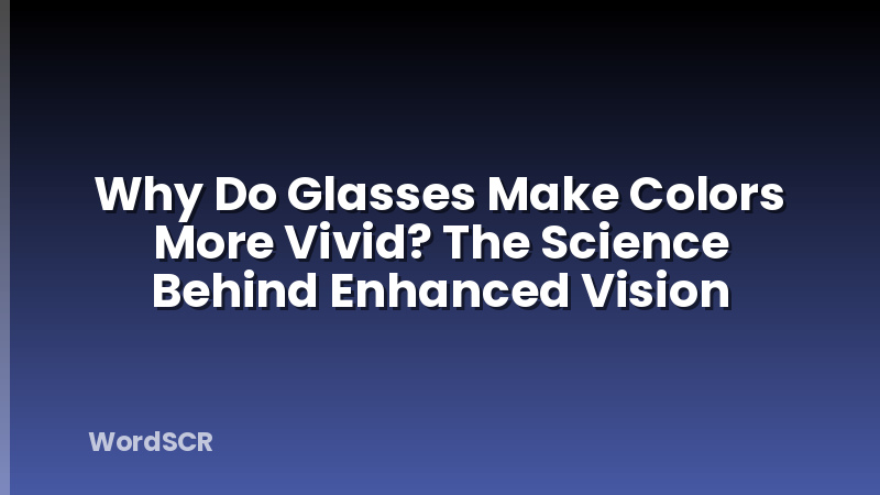 Why Do Glasses Make Colors More Vivid? The Science Behind Enhanced ...