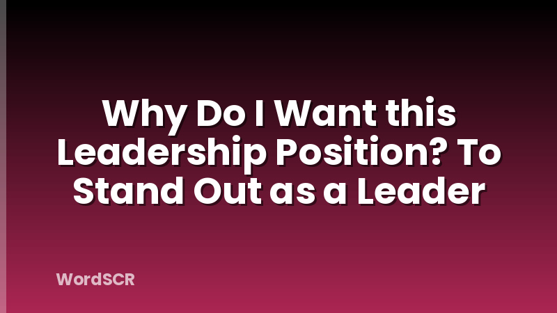 Why Do I Want This Leadership Position? To Stand Out As A Leader | WordSCR